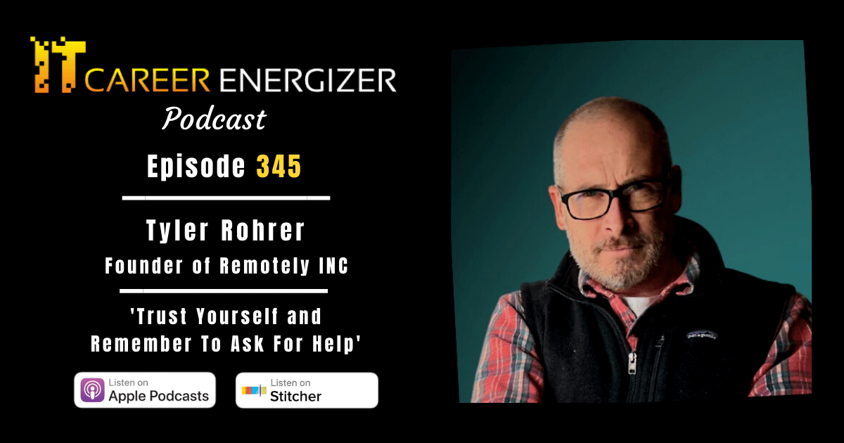 Tyler Rohrer On Episode 345 Of The IT Career Energizer Podcast